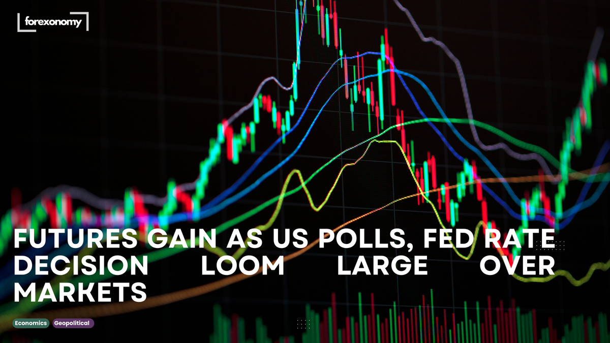 FUTURES GAIN AS US POLLS, FED RATE DECISION LOOM LARGE OVER MARKETS FUTURES GAIN AS US POLLS, FED RATE DECISION LOOM LARGE OVER MARKETS